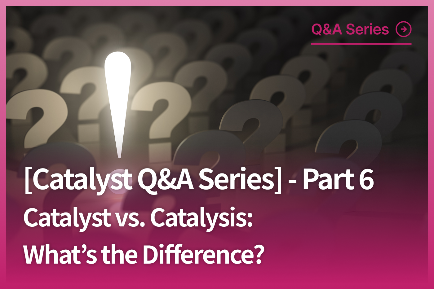 Catalyst Q&A Series – Part 6. Catalyst vs. Catalysis: What’s the Difference?